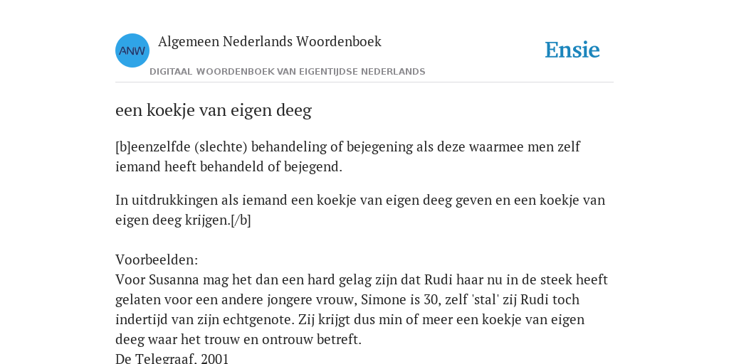 een koekje van eigen deeg - de betekenis volgens Algemeen Nederlands ... een koekje van eigen deeg - de betekenis volgens Algemeen Nederlands ...